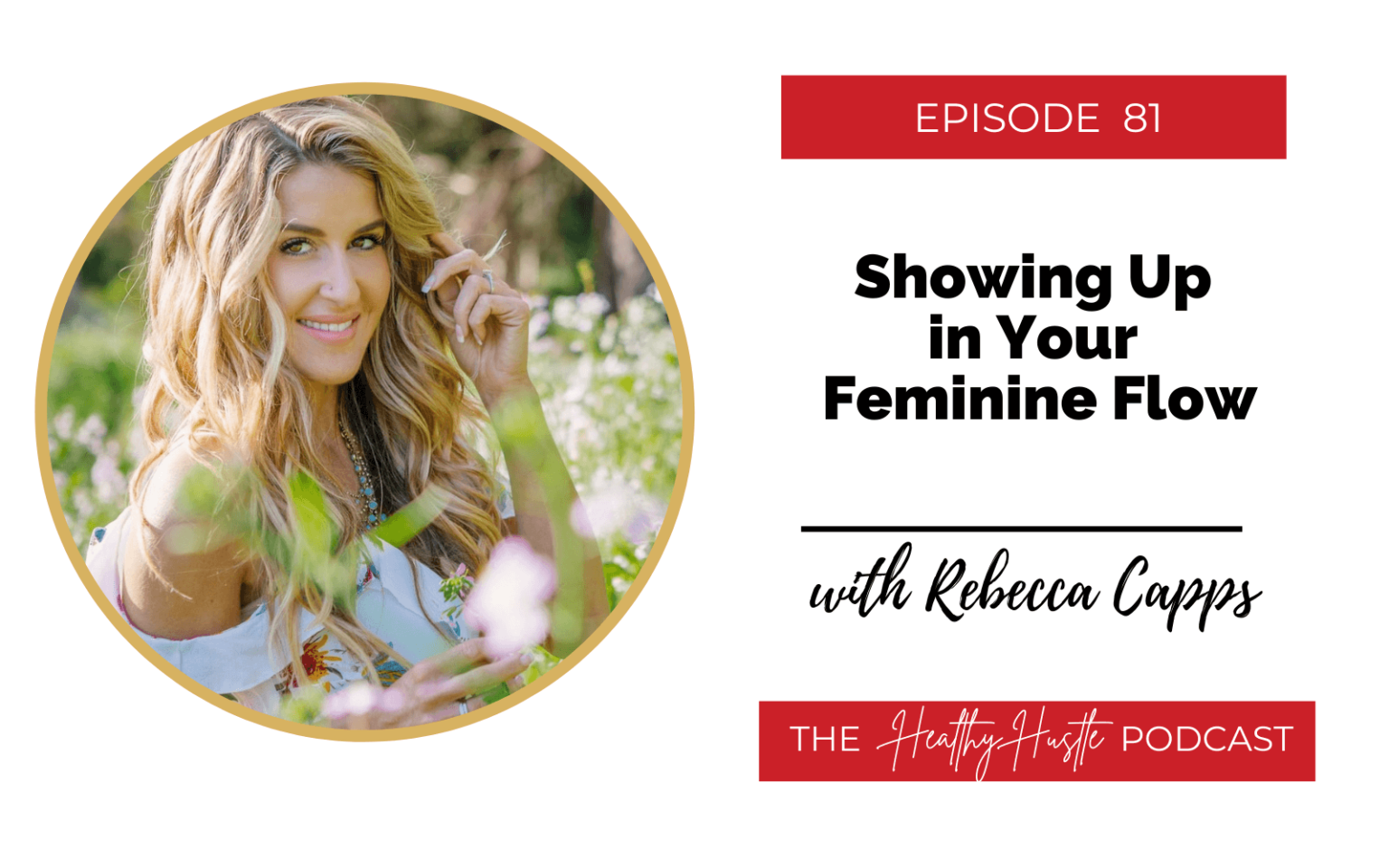81. Showing Up In Your Feminine Flow with Rebecca Capps